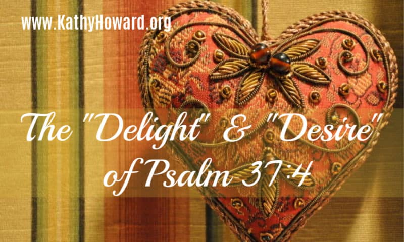The "Delight" and "Desire" of Psalm 37:4 - Kathy Howard