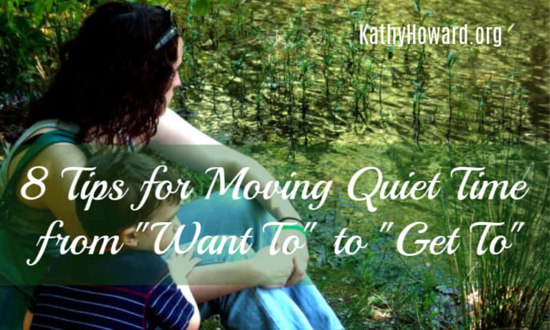 8 Tips for Moving Quiet Time from "Want To" to "Get To" - Kathy Howard