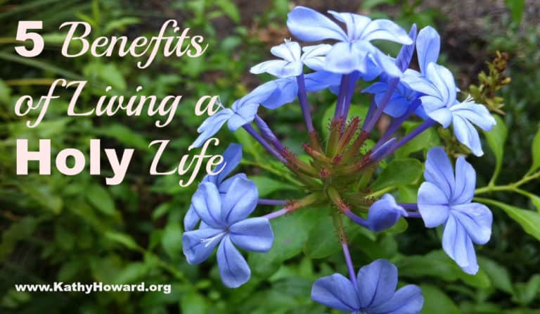5 Benefits of Living a Holy Life - Kathy Howard