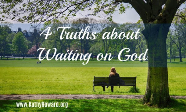 4 Truths about Waiting on God - Kathy Howard