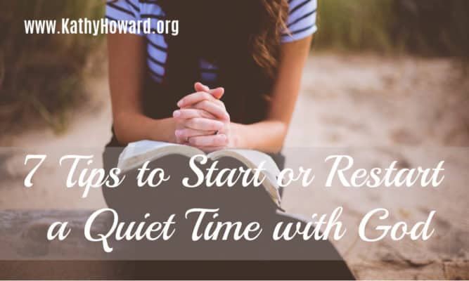 7 Tips to Start or Restart a Quiet Time with God - Kathy Howard