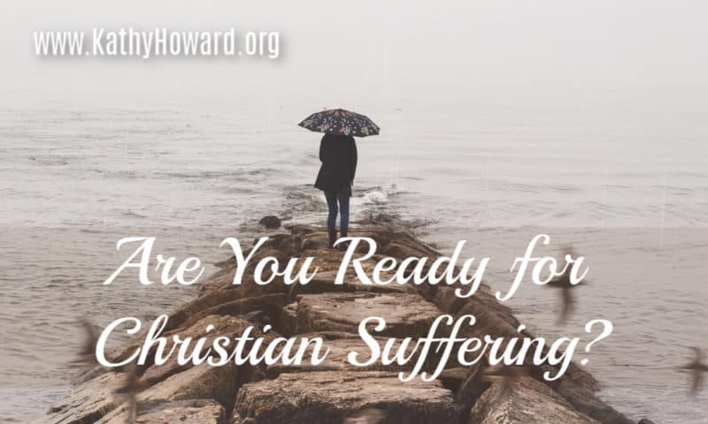 Are You Ready for Christian Suffering? - Kathy Howard