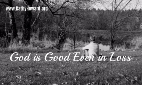 God is Good Even in Loss - Kathy Howard