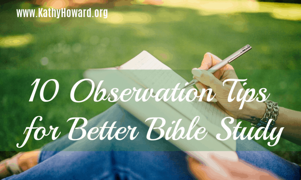 10 Observation Tips for Better Bible Study - Kathy Howard