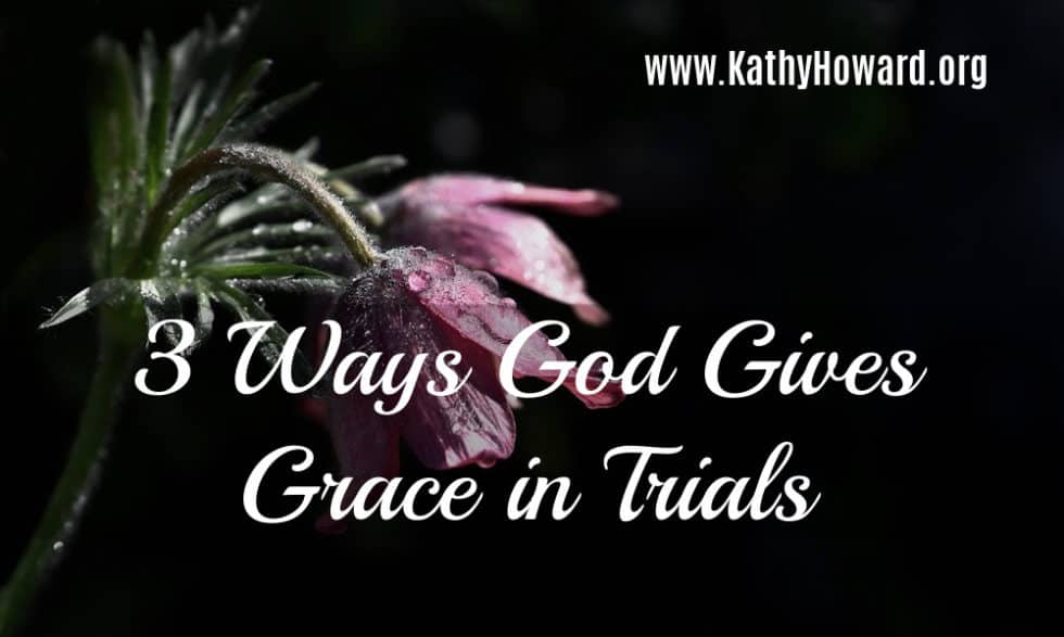 3 Ways God Gives Grace in Trials - Kathy Howard