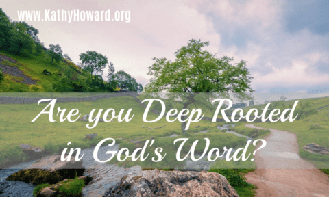 Are You Deep Rooted in God's Word? - Kathy Howard
