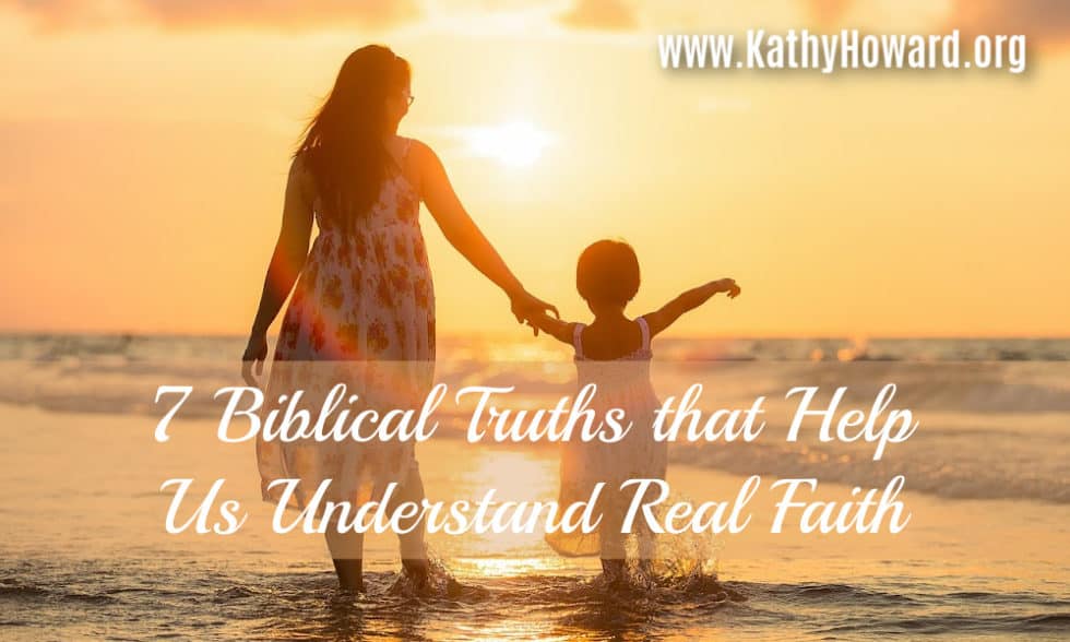 7 Biblical Truths that Help Us Understand Real Faith - Kathy Howard