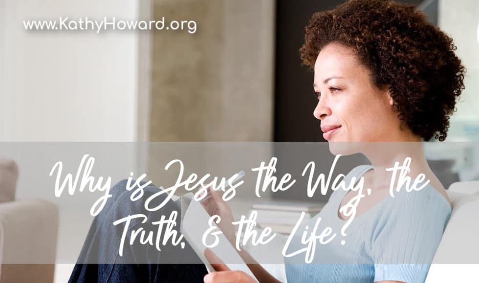 Why is Jesus the Way, the Truth, & the Life? - Kathy Howard