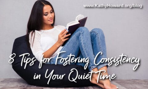 8 Tips to Foster Consistency in Your Quiet Time - Kathy Howard