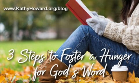 3 Steps to Foster a Hunger for God's Word - Kathy Howard