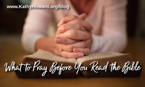 What to Pray Before You Read the Bible - Kathy Howard